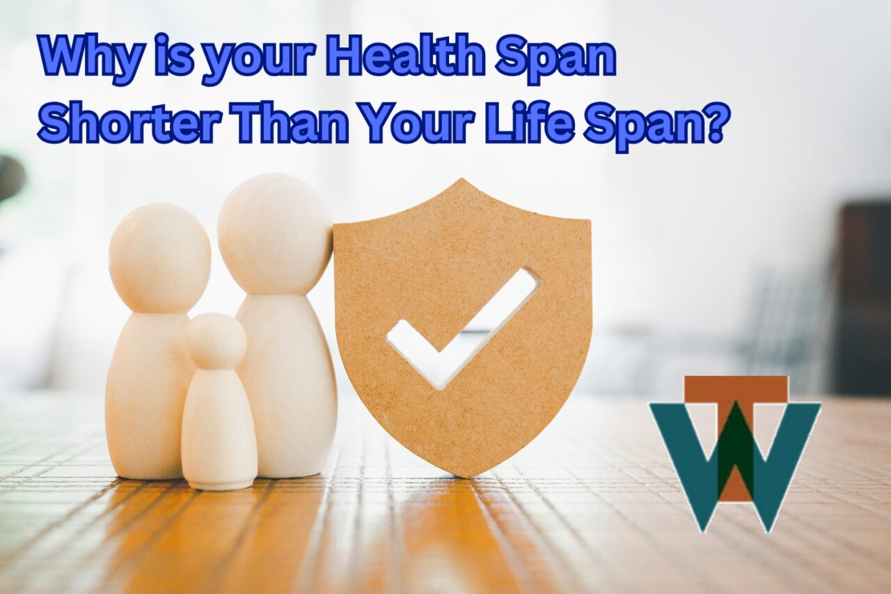 Why is Your Health Span Shorter Than Your Life Span? Why